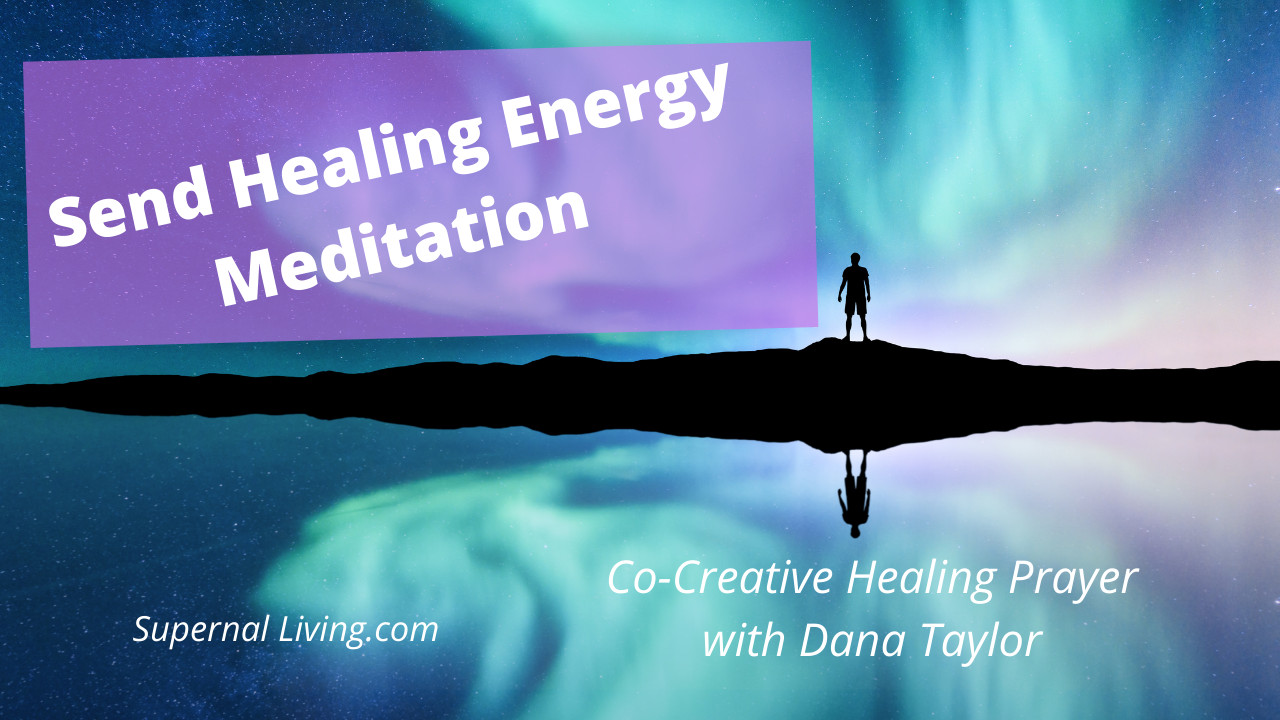 Send Healing Energy Meditation | Supernal Living with Dana Taylor