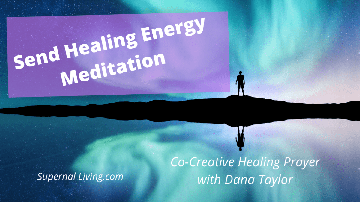 Send Healing Energy Meditation | Supernal Living with Dana Taylor